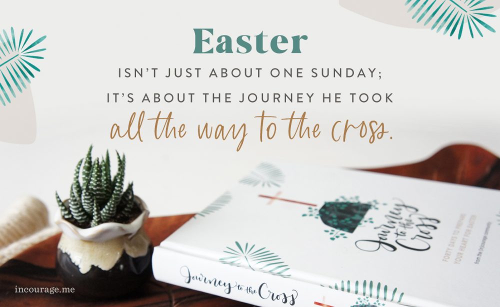 Journey to the Cross and Prepare Your Heart for Easter – (in)courage